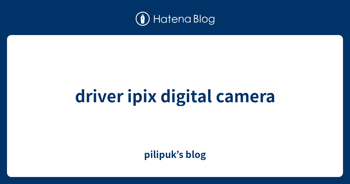 driver ipix digital camera - pilipuk’s blog