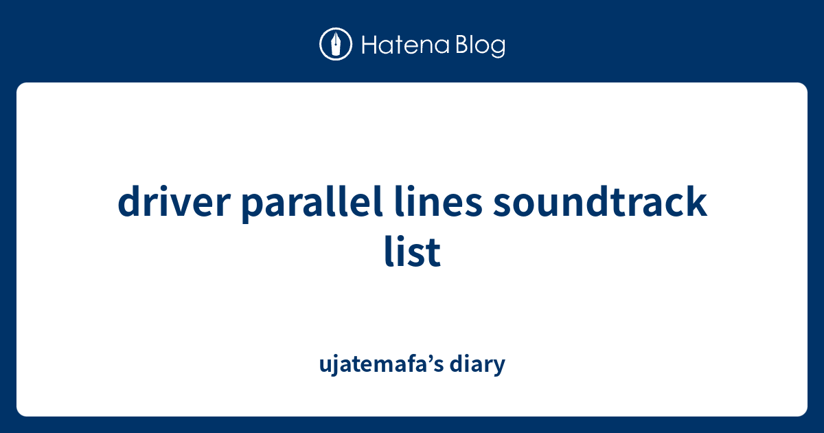 driver parallel lines soundtrack list - ujatemafa’s diary