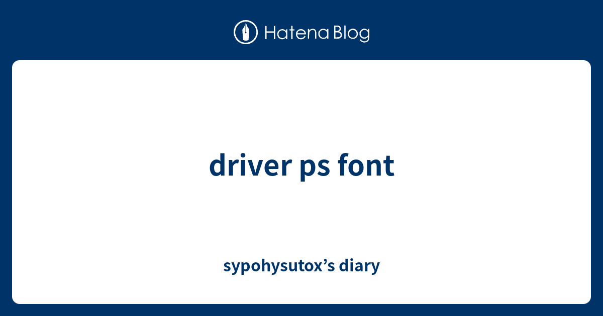 driver ps font - sypohysutox’s diary