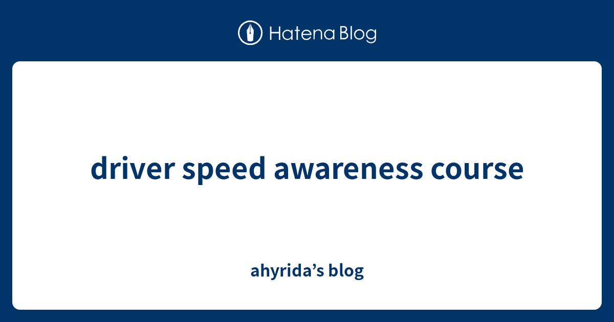driver speed awareness course - ahyrida’s blog