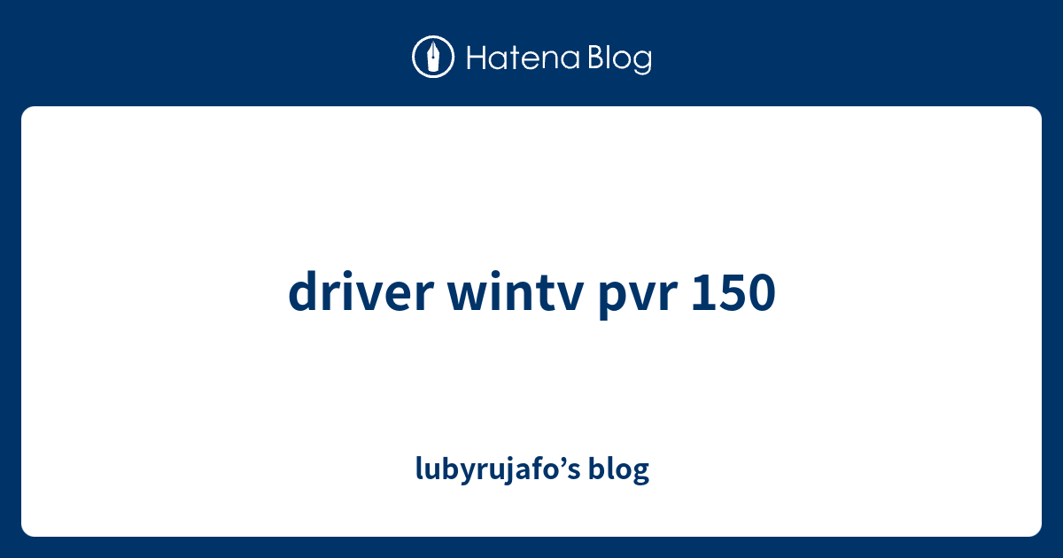 driver wintv pvr 150 - lubyrujafo’s blog
