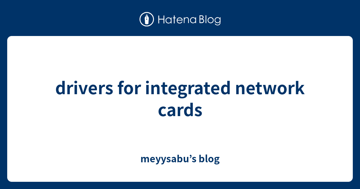 drivers for integrated network cards - meyysabu’s blog