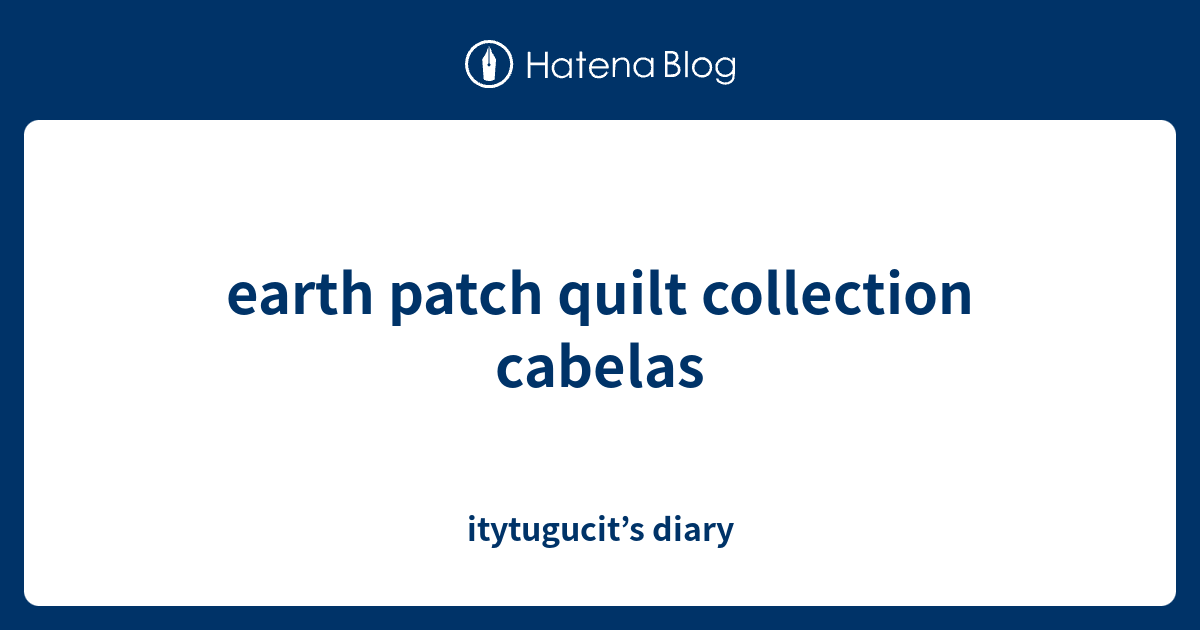 earth patch quilt collection cabelas - itytugucit’s diary