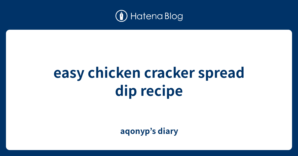 easy chicken cracker spread dip recipe - aqonyp’s diary