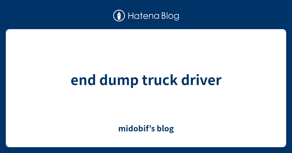 end dump truck driver - midobif’s blog