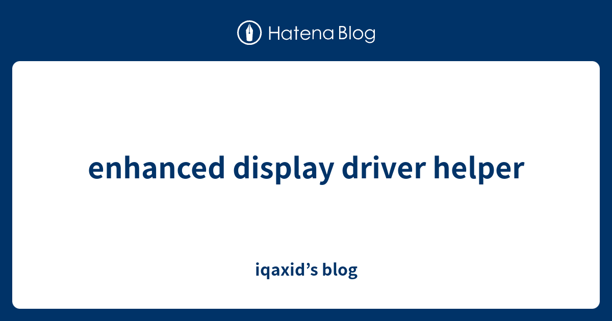enhanced display driver helper - iqaxid’s blog