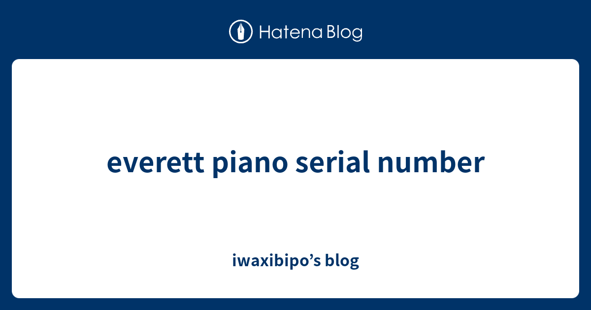 everett piano serial number - iwaxibipo’s blog