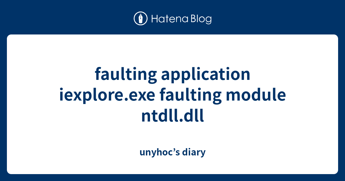 faulting application iexplore.exe faulting module ntdll.dll - unyhoc’s diary