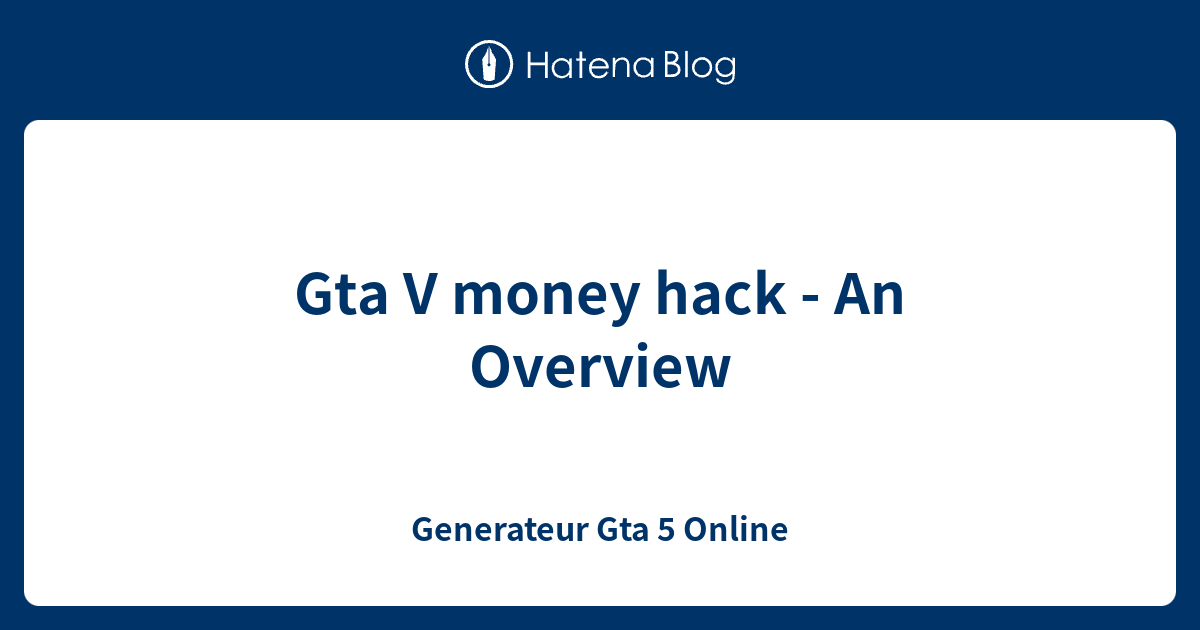 Gta V money hack - An Overview - Generateur Gta 5 Online