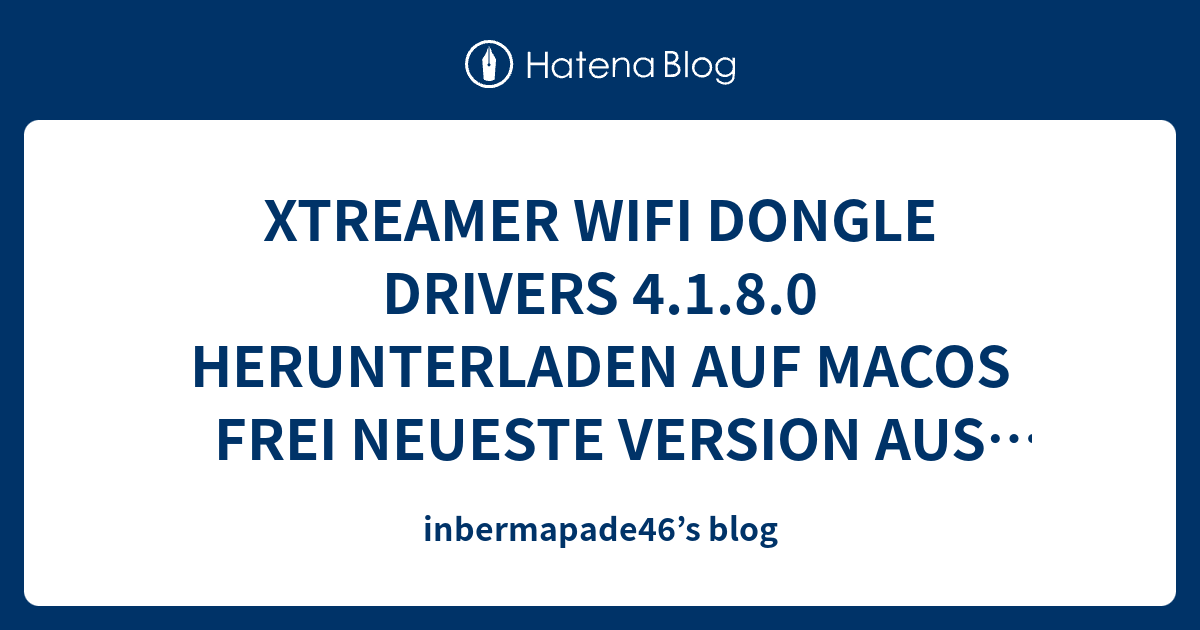 XTREAMER WIFI DONGLE DRIVERS 4.1.8.0 HERUNTERLADEN AUF MACOS FREI ...