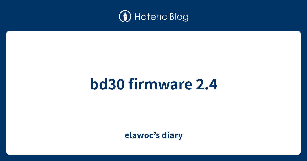 bd30 firmware 2.4 - elawoc’s diary