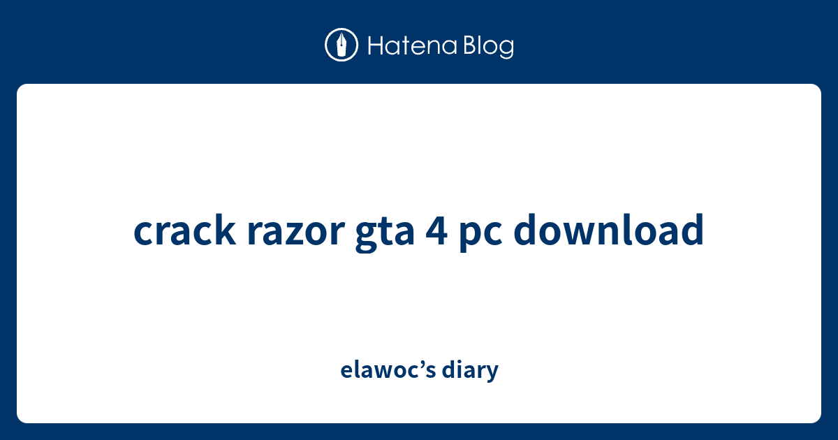 crack razor gta 4 pc download - elawoc’s diary