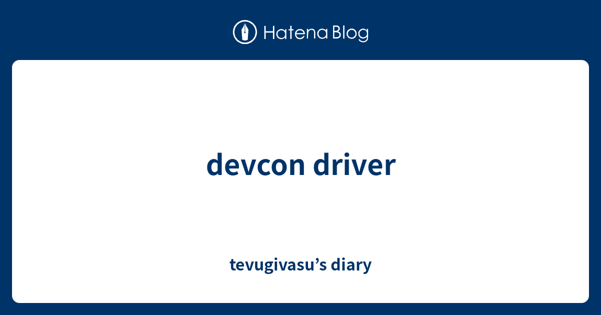 devcon driver - tevugivasu’s diary