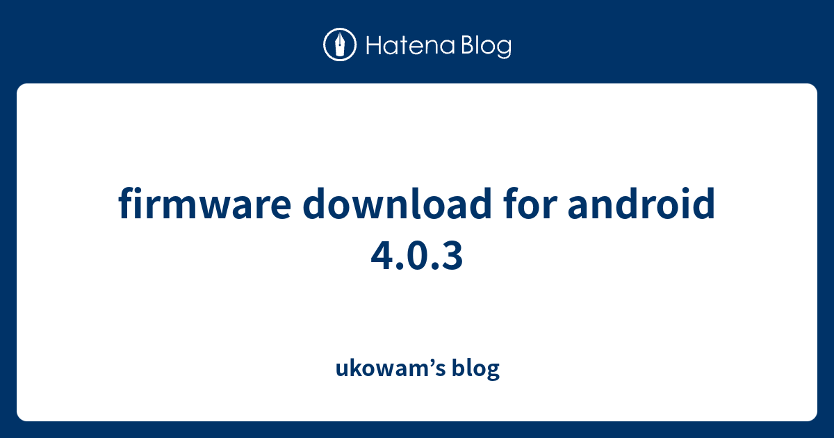 firmware download for android 4.0.3 - ukowam’s blog