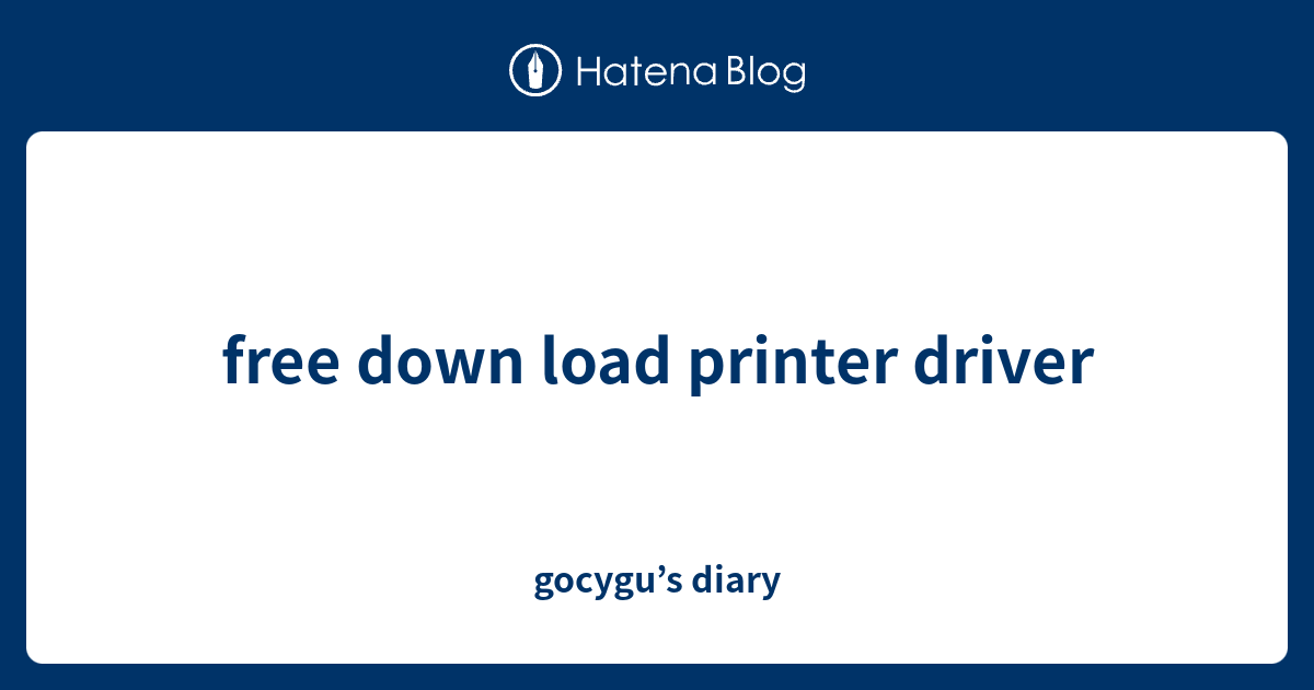 free down load printer driver - gocygu’s diary