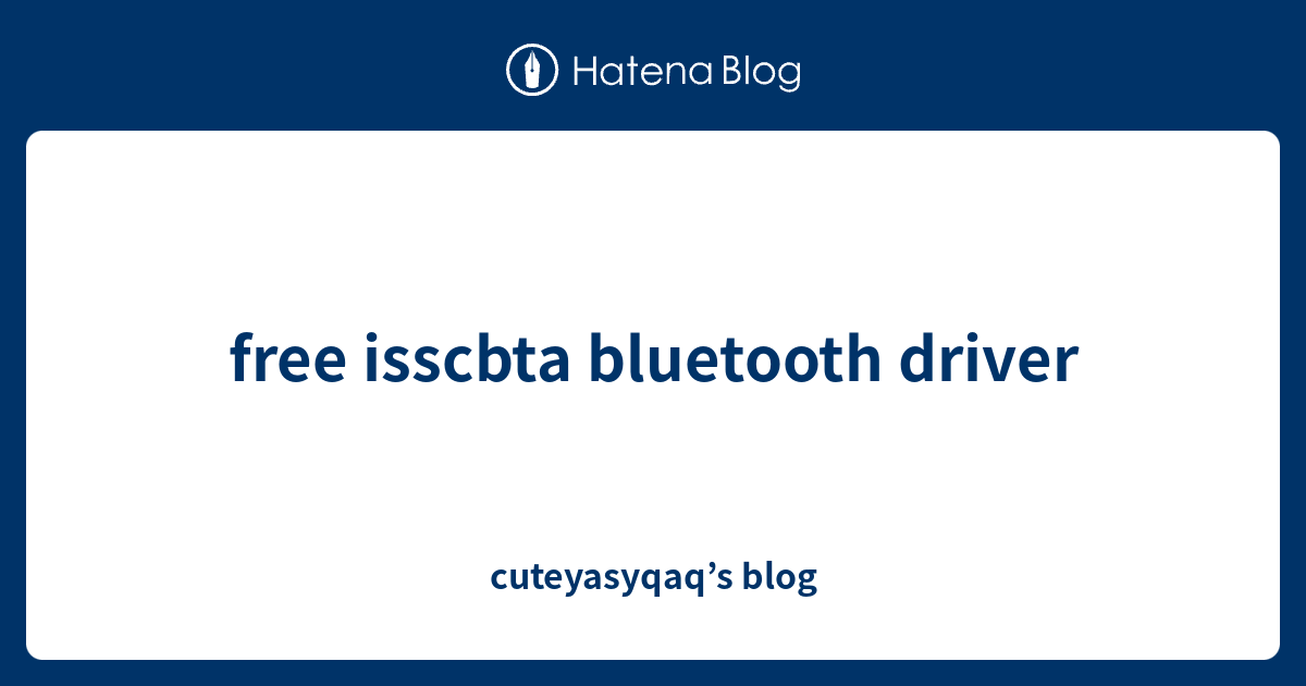 free isscbta bluetooth driver - cuteyasyqaq’s blog