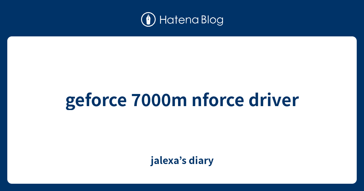 geforce 7000m nforce driver - jalexa’s diary