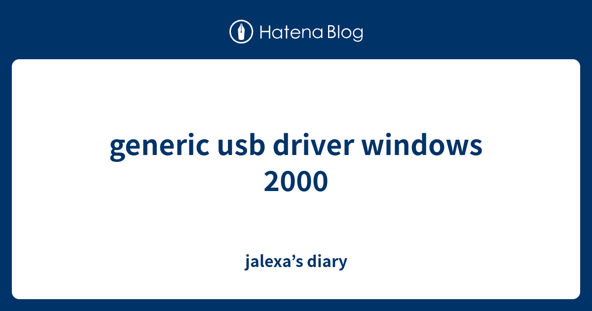 generic usb driver windows 2000 - jalexa’s diary
