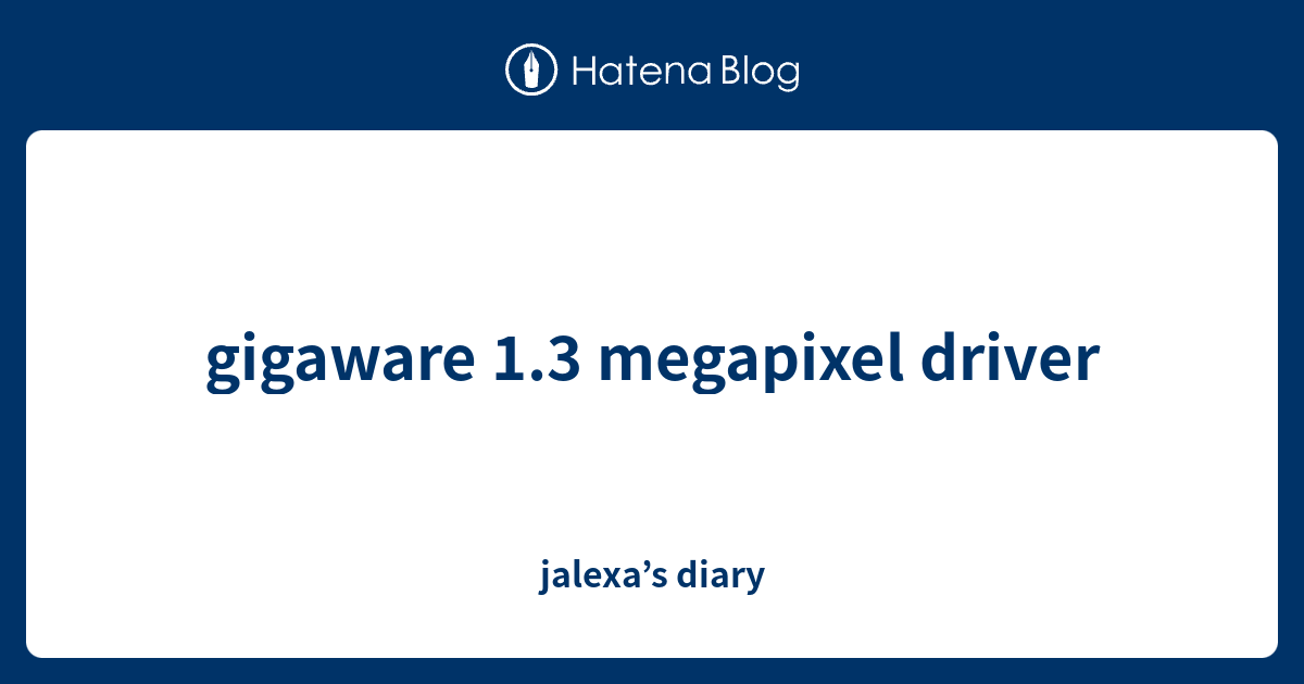 gigaware 1.3 megapixel driver - jalexa’s diary