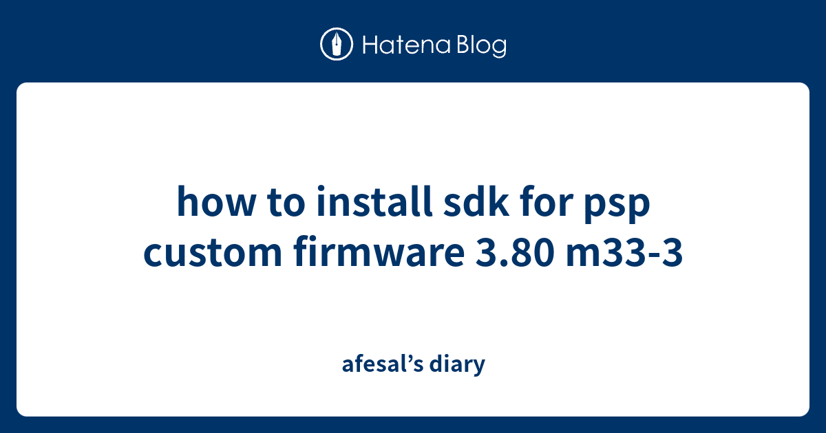 how to install sdk for psp custom firmware 3.80 m33-3 - afesal’s diary