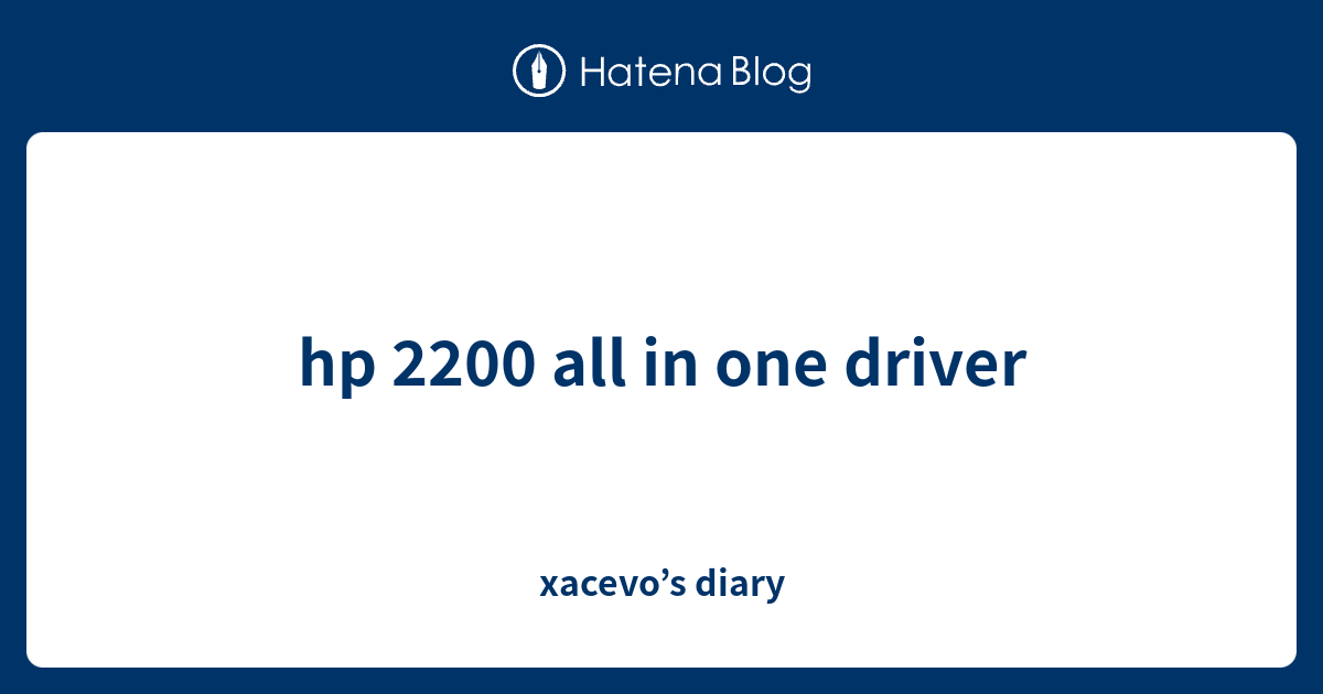 hp 2200 all in one driver - xacevo’s diary