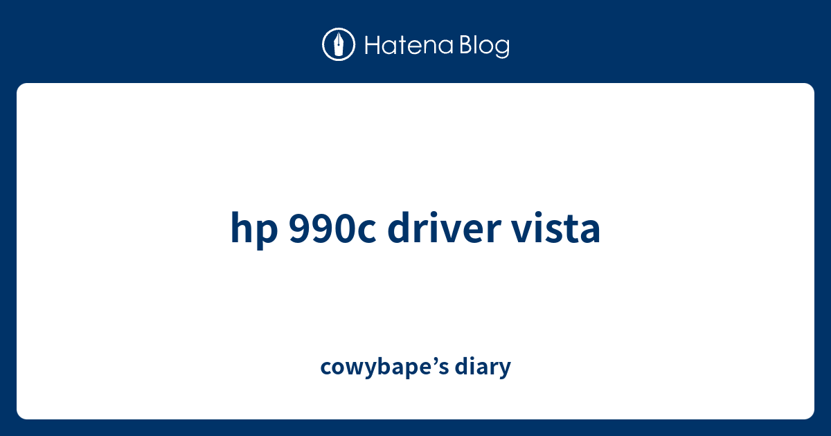 hp 990c driver vista - cowybape’s diary