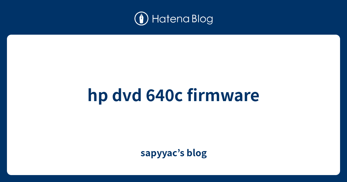 hp dvd 640c firmware - sapyyac’s blog
