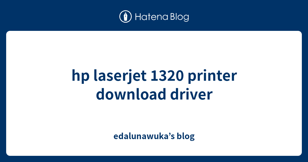 hp laserjet 1320 printer download driver - edalunawuka’s blog