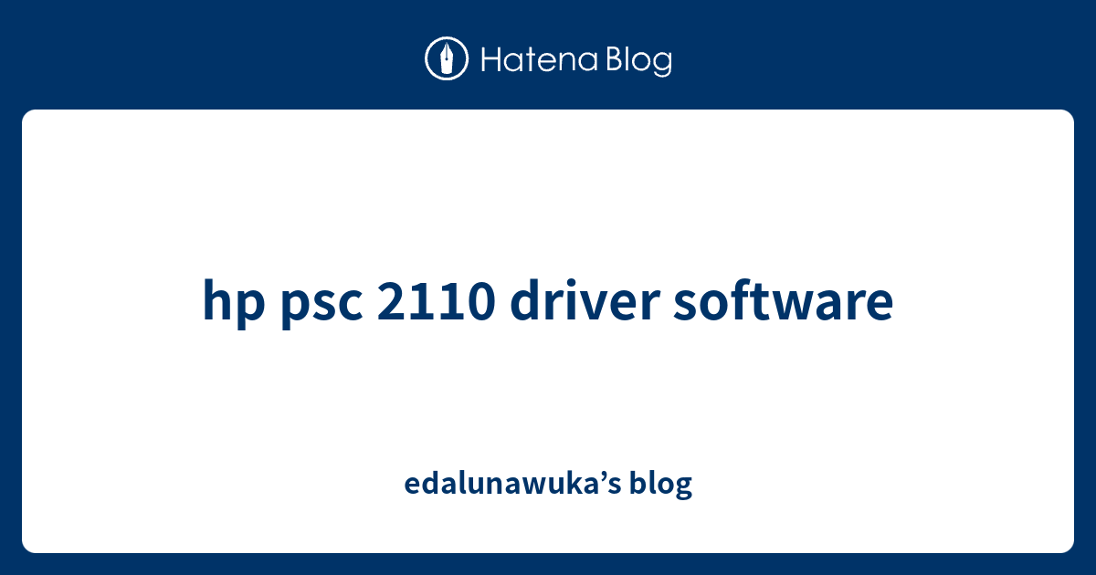hp psc 2110 driver software - edalunawuka’s blog
