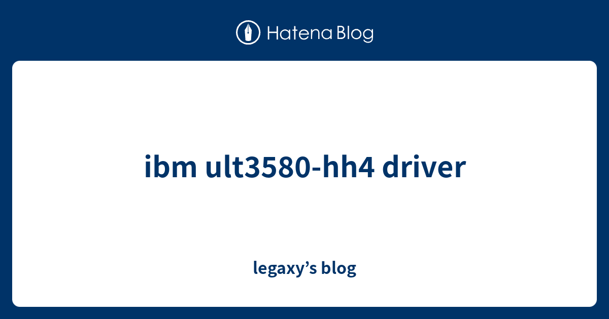 ibm ult3580-hh4 driver - legaxy’s blog