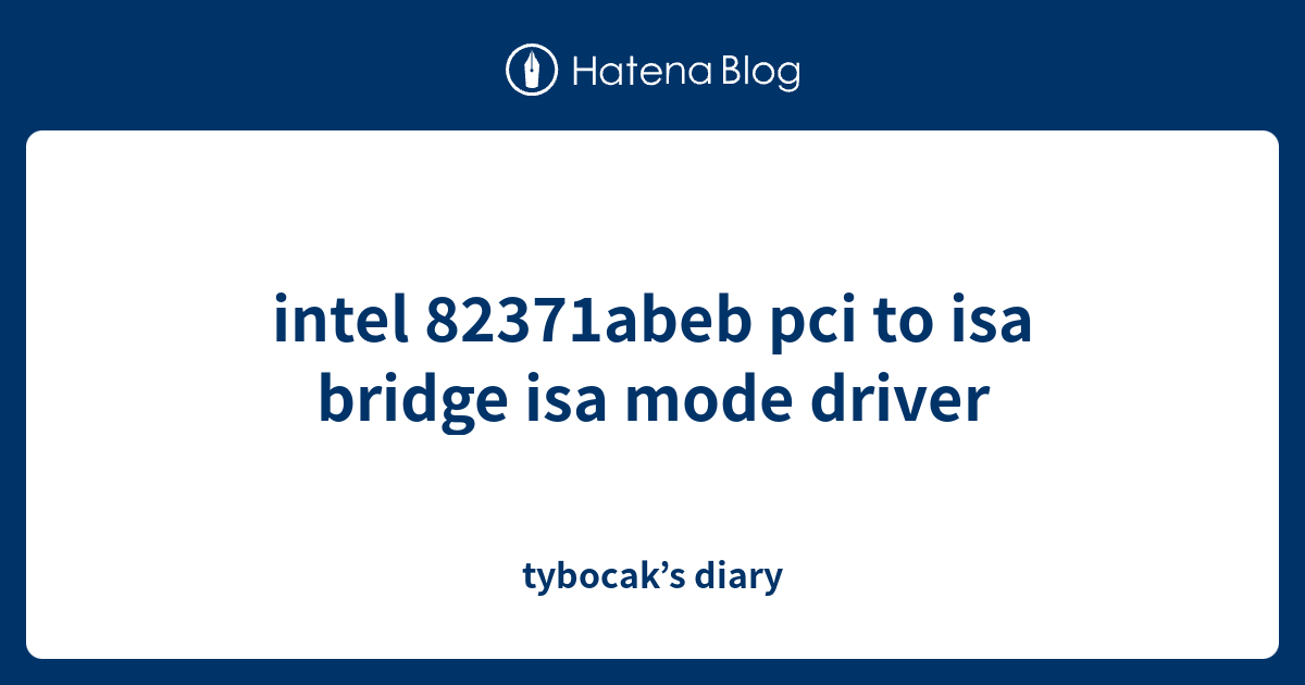 intel 82371abeb pci to isa bridge isa mode driver - tybocak’s diary