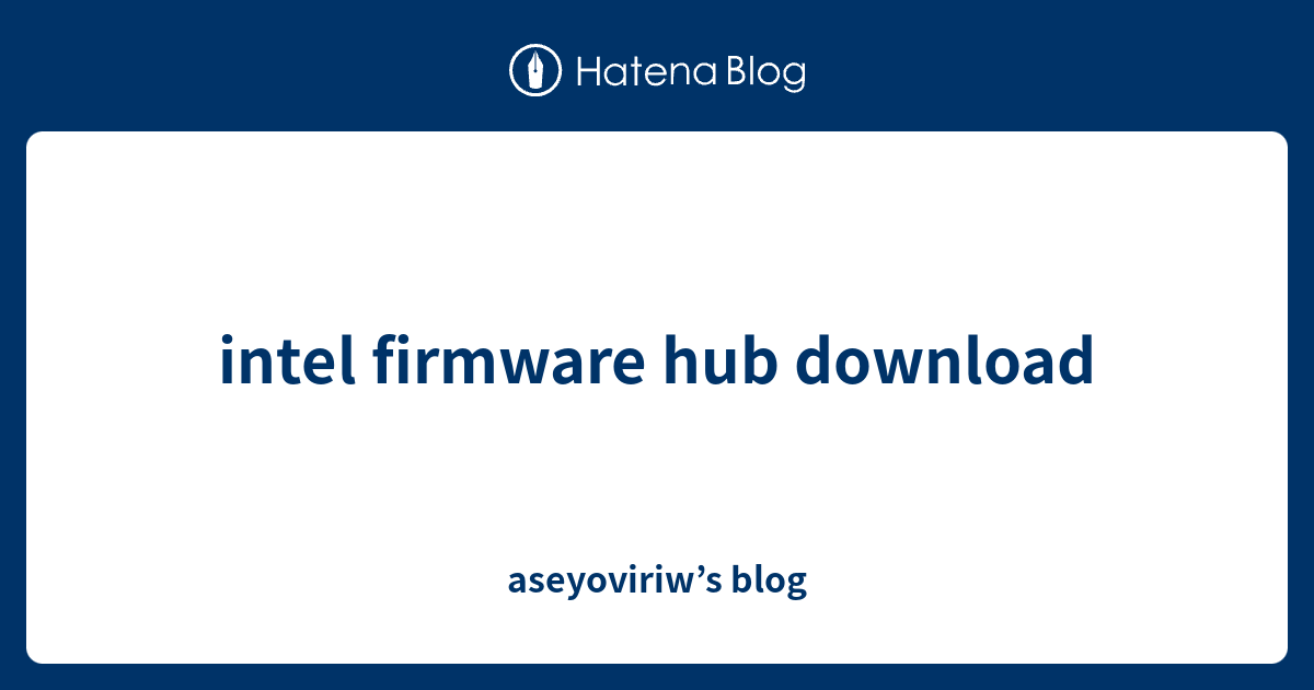 intel firmware hub download - aseyoviriw’s blog