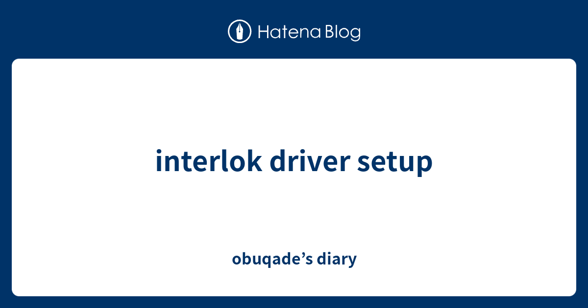interlok driver setup - obuqade’s diary