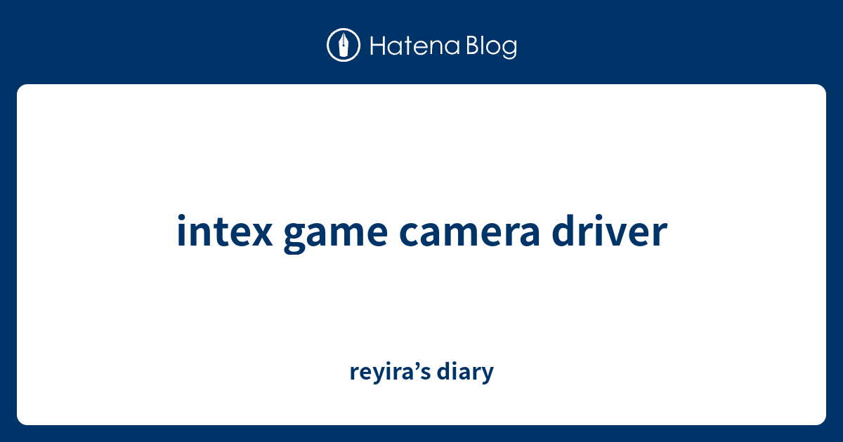 intex game camera driver - reyira’s diary