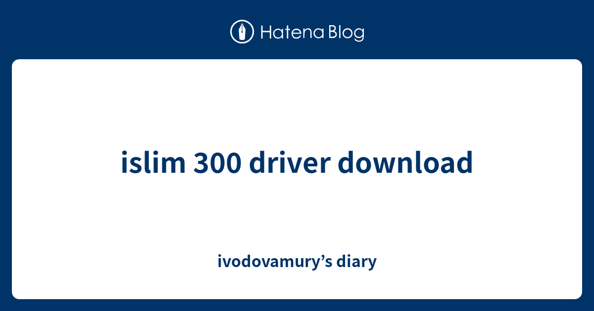 islim 300 driver download - ivodovamury’s diary