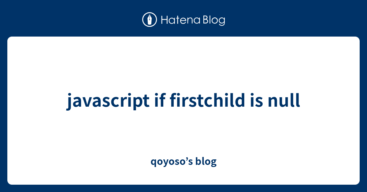 javascript if firstchild is null - qoyoso’s blog
