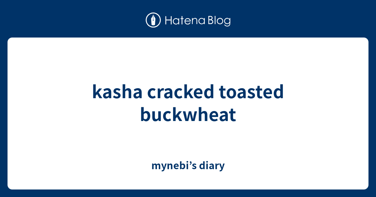 kasha cracked toasted buckwheat - mynebi’s diary
