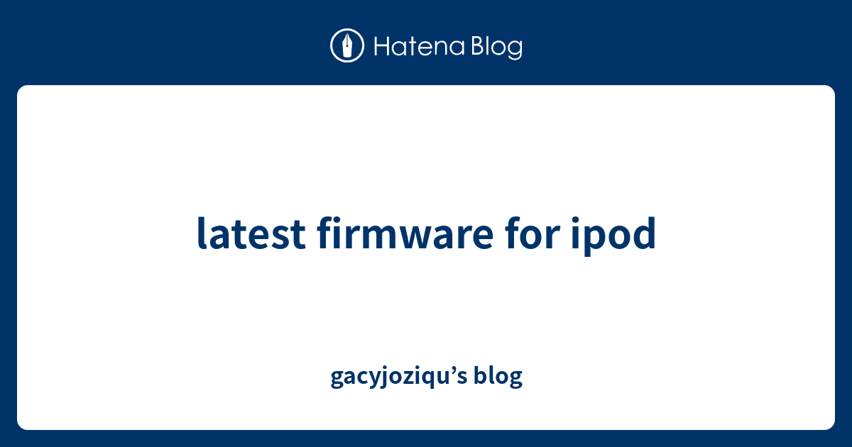 latest firmware for ipod - gacyjoziqu’s blog