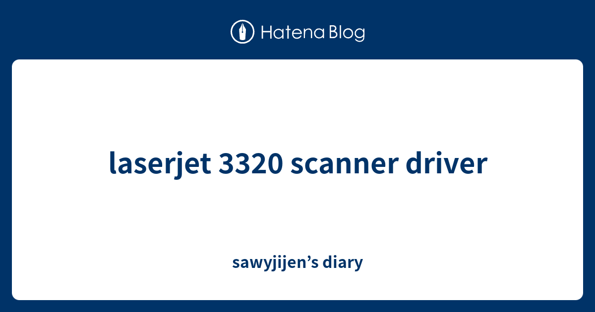 laserjet 3320 scanner driver - sawyjijen’s diary