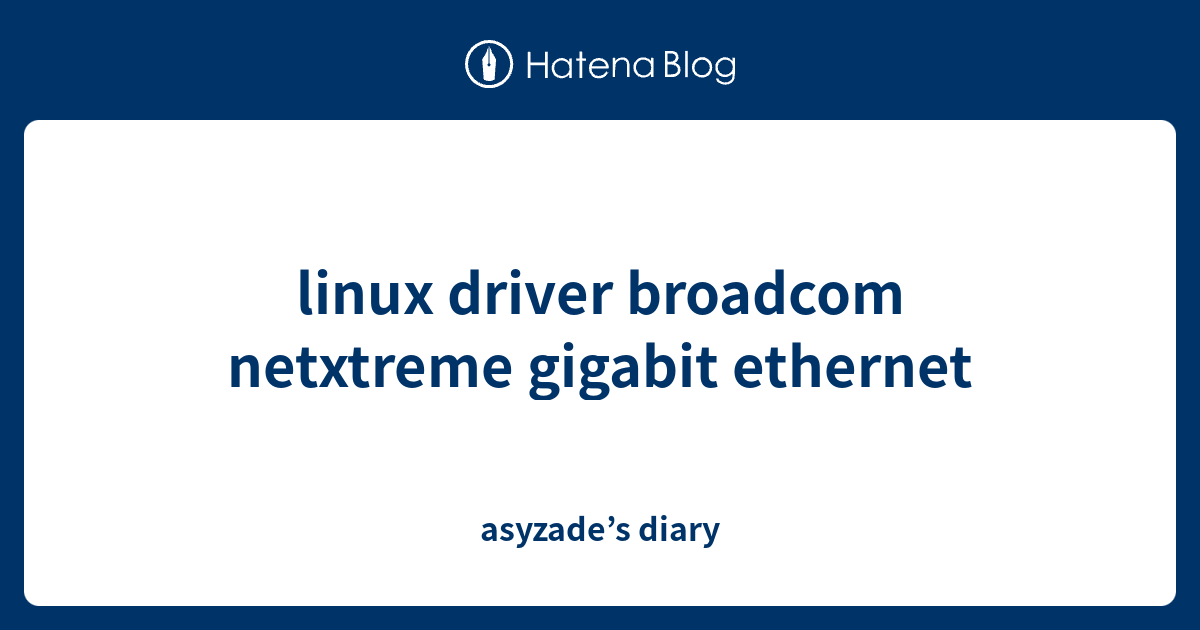 linux driver broadcom netxtreme gigabit ethernet - asyzade’s diary