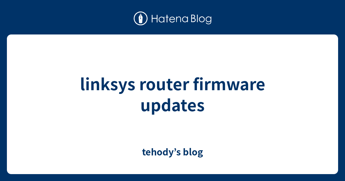 linksys router firmware updates - tehody’s blog