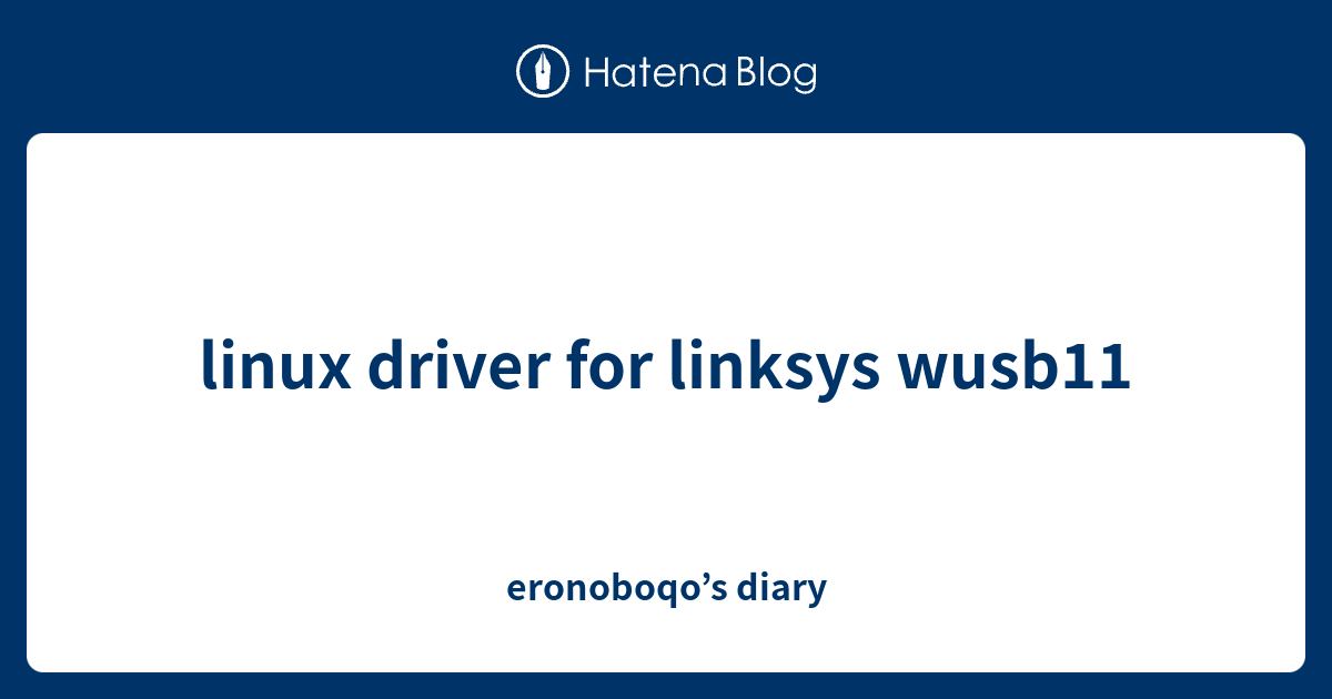 linux driver for linksys wusb11 - eronoboqo’s diary