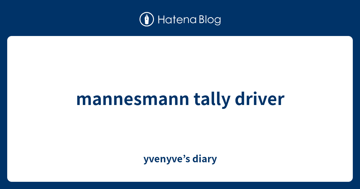 mannesmann tally driver - yvenyve’s diary