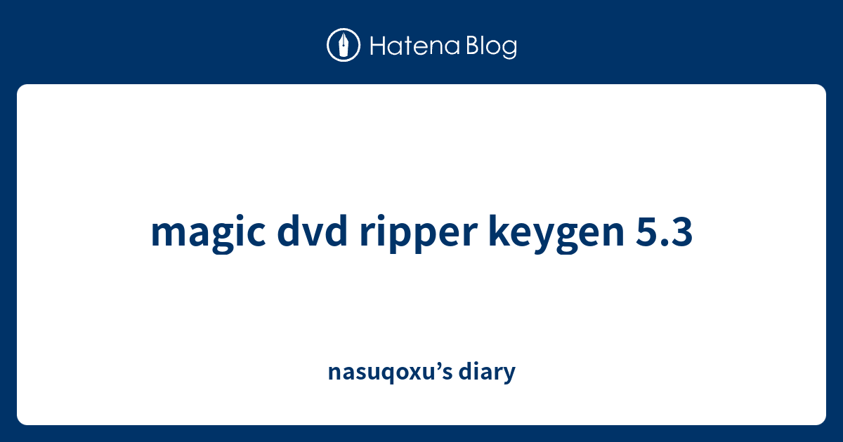 magic dvd ripper keygen 5.3 - nasuqoxu’s diary