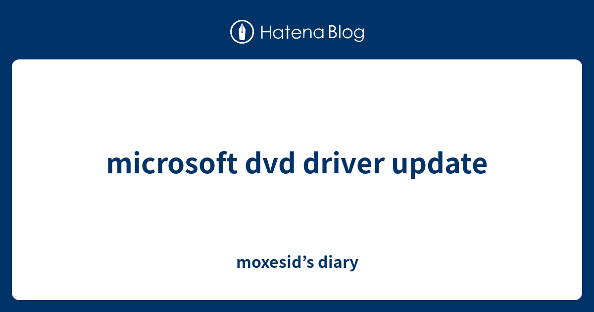 microsoft dvd driver update - moxesid’s diary