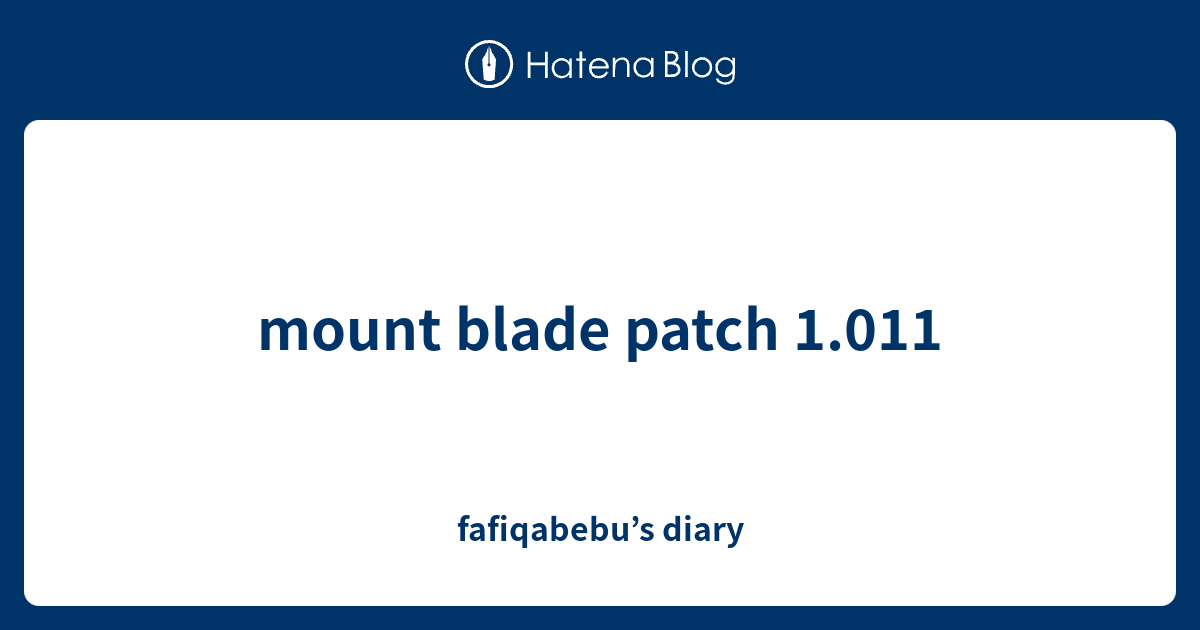 mount blade patch 1.011 - fafiqabebu’s diary