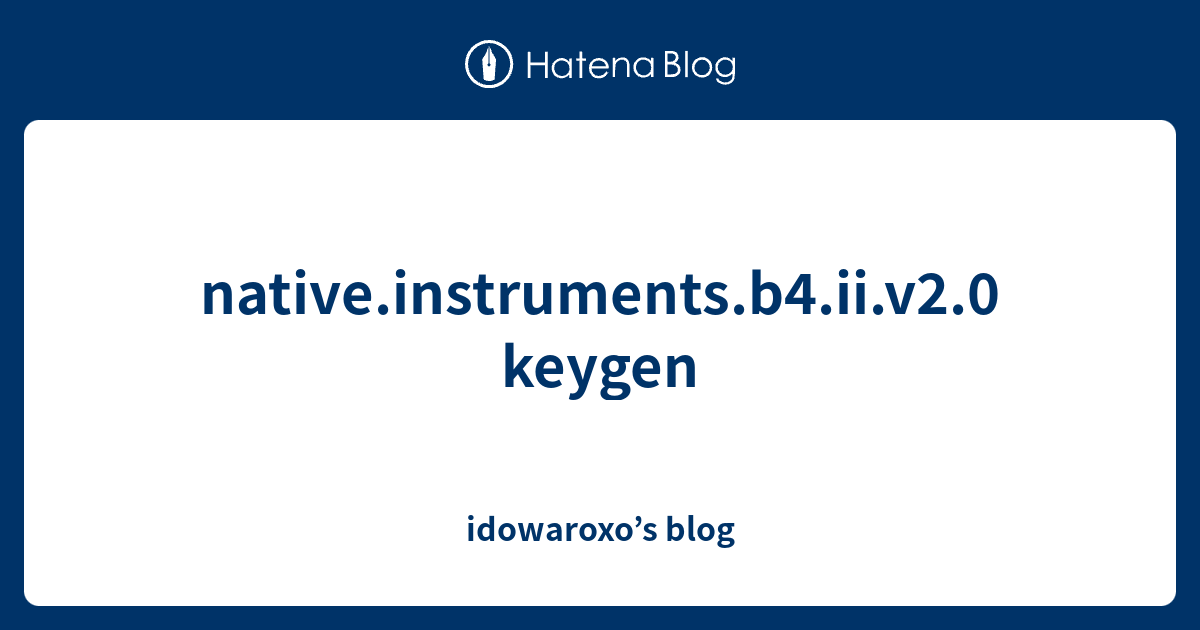 native.instruments.b4.ii.v2.0 keygen - idowaroxo’s blog