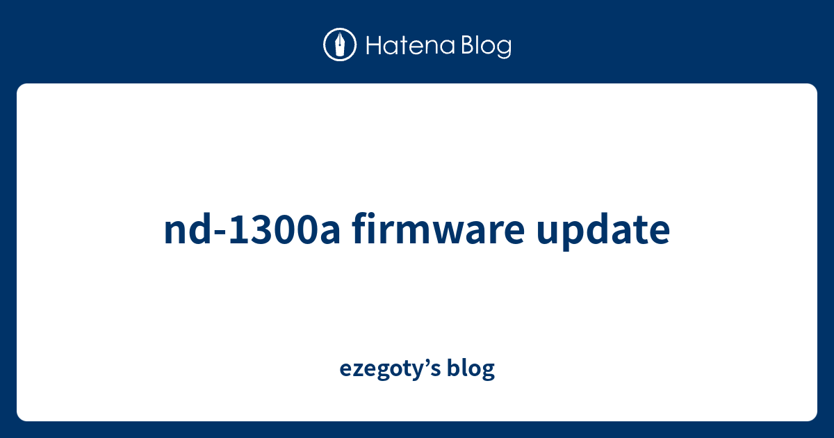 nd-1300a firmware update - ezegoty’s blog