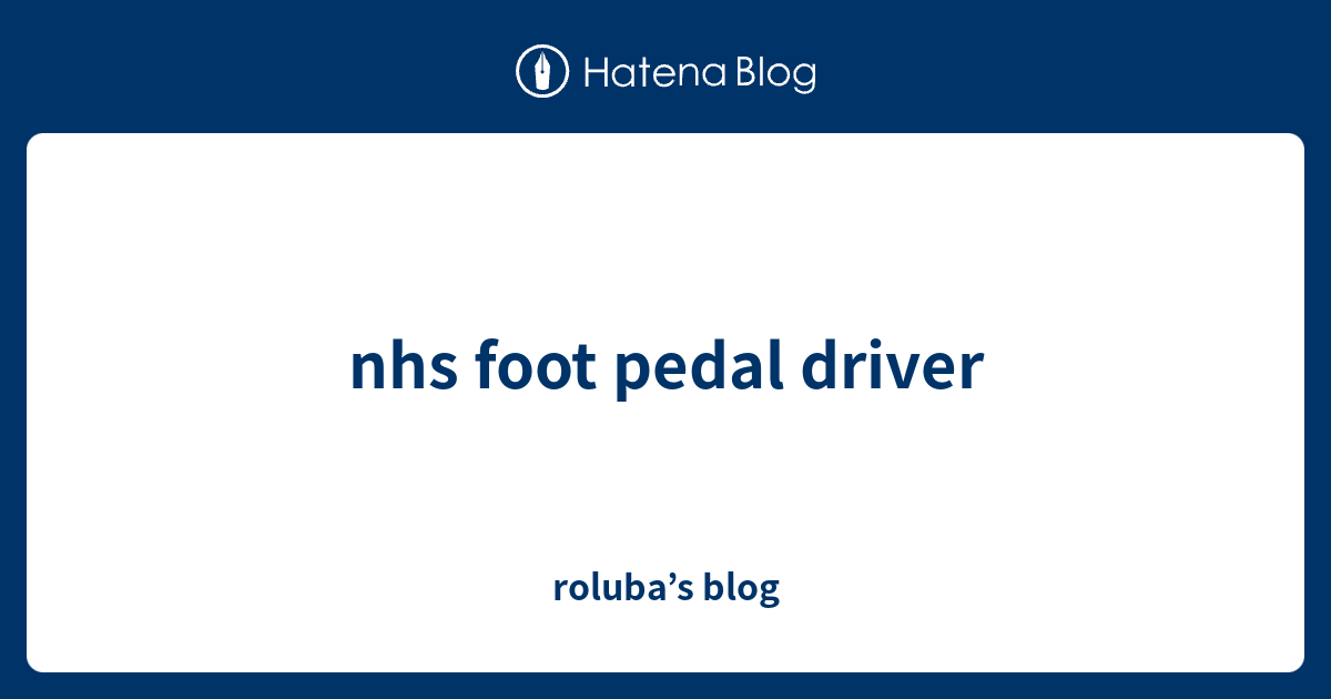 nhs foot pedal driver - roluba’s blog