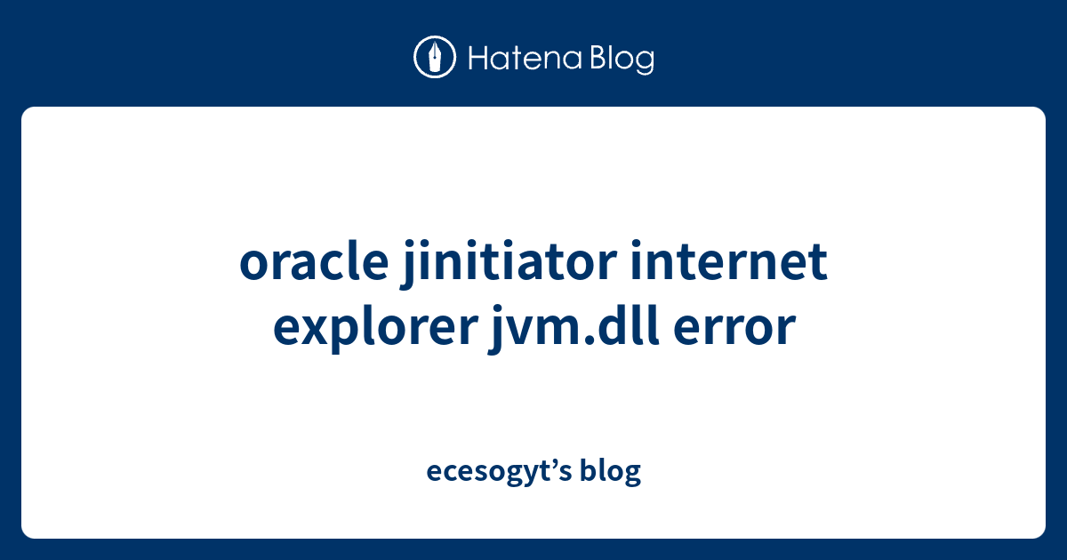 oracle jinitiator internet explorer jvm.dll error - ecesogyt’s blog